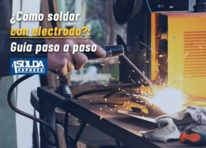 ¿Quieres aprender a soldar con electrodo? Te enseñamos